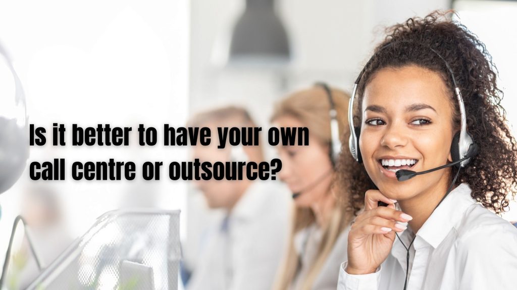IS IT BETTER TO HAVE YOUR OWN CALL CENTRE?