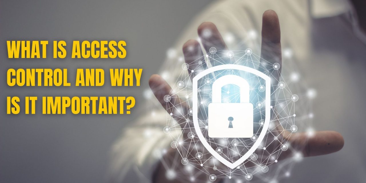 WHAT IS ACCESS CONTROL AND WHY IS IT IMPORTANT?