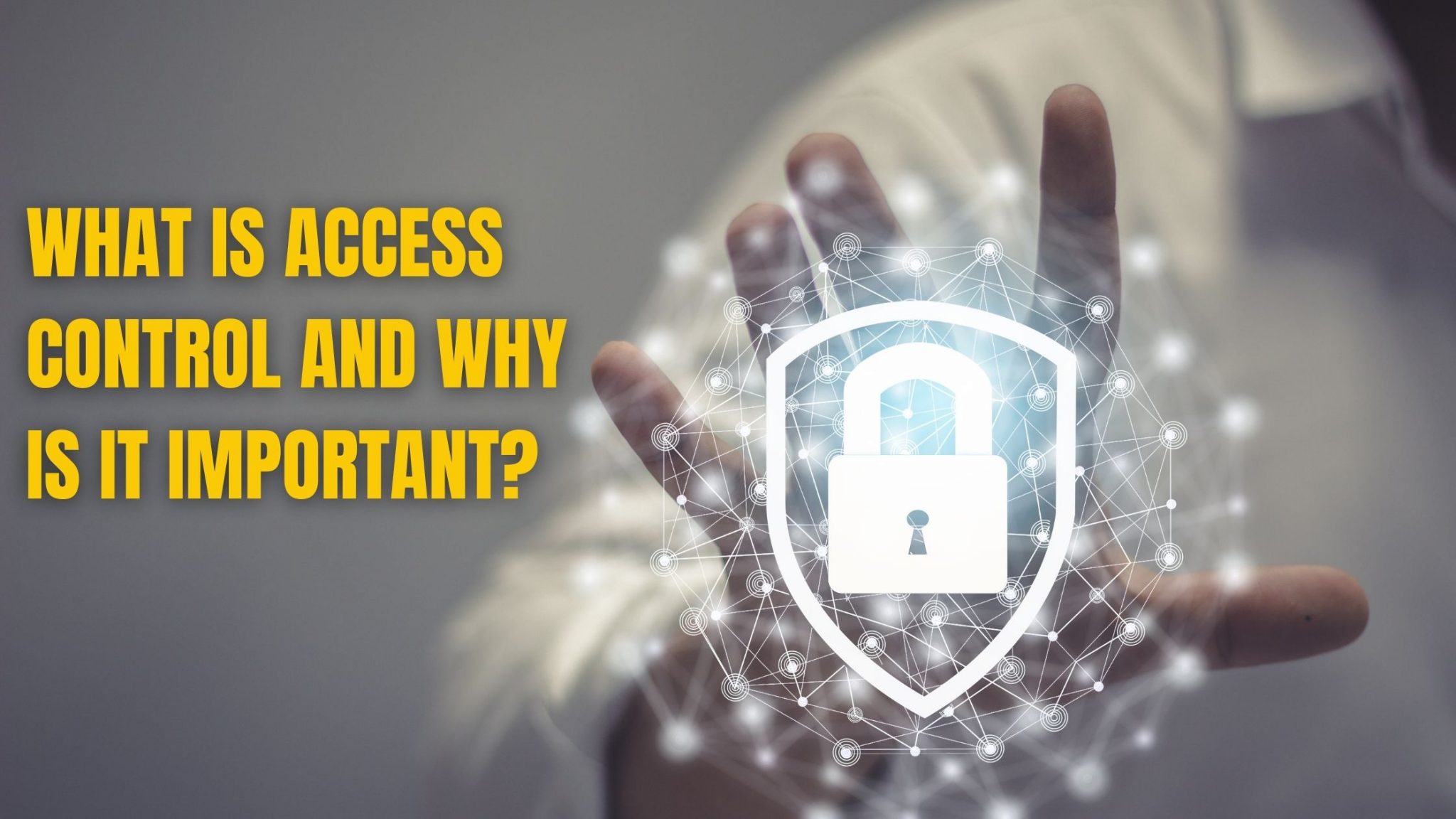 WHAT IS ACCESS CONTROL AND WHY IS IT IMPORTANT?
